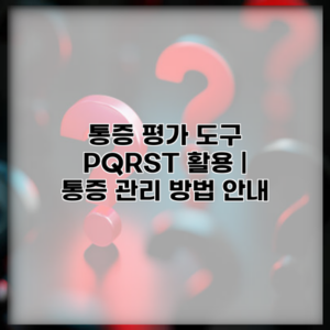 통증 평가 도구 PQRST 활용 | 통증 관리 방법 안내